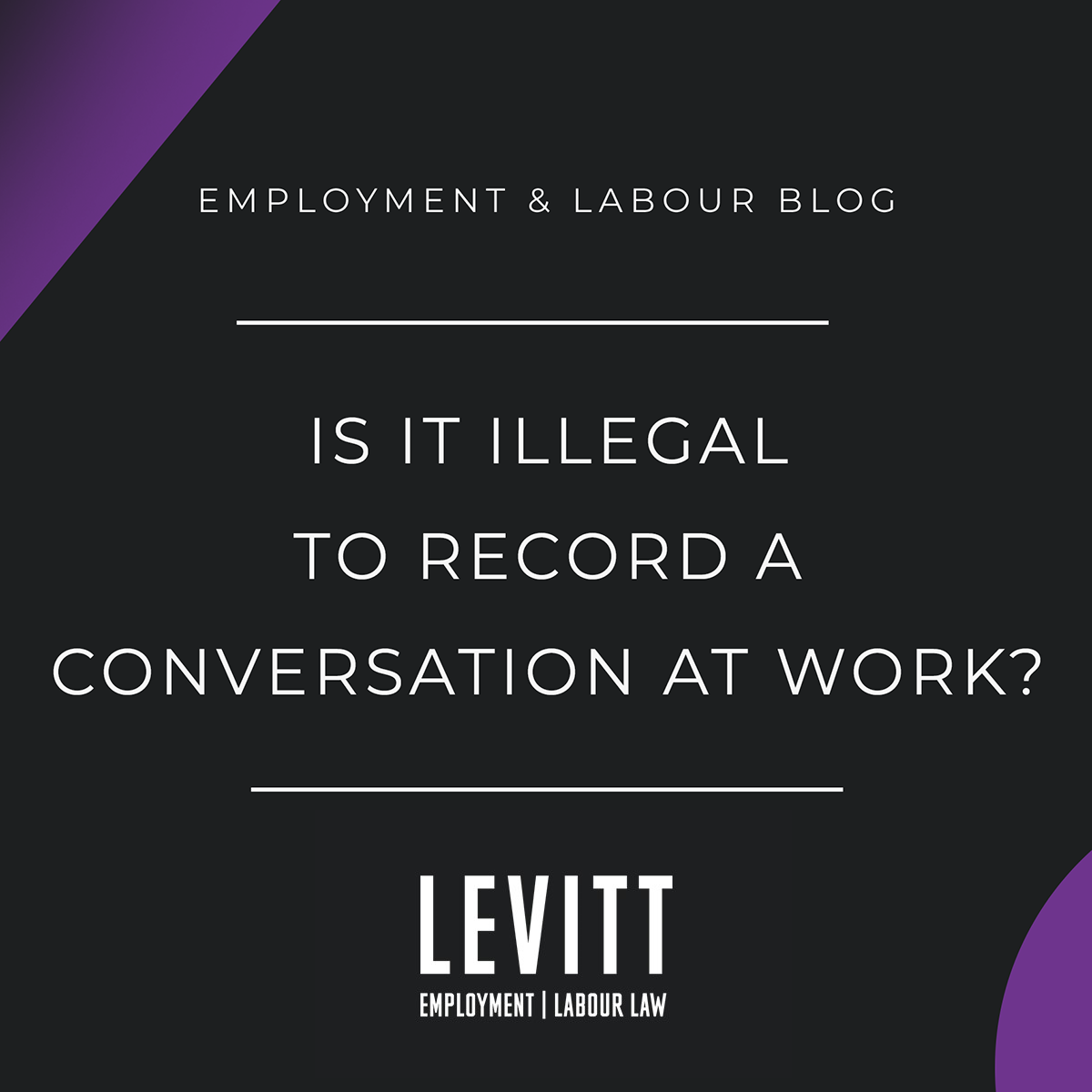 Is It Illegal To Record A Conversation At Work Levitt LLP Employment Is It Illegal To Record A Conversation At Work Levitt LLP Employment